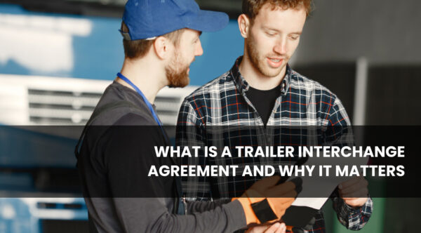 Why a Trailer Interchange Agreement Matters in Trucking
